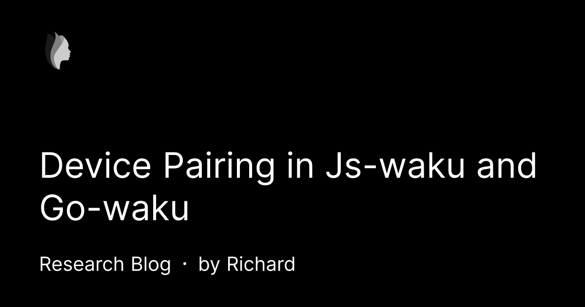 Device Pairing in Js-waku and Go-waku | Vac Research